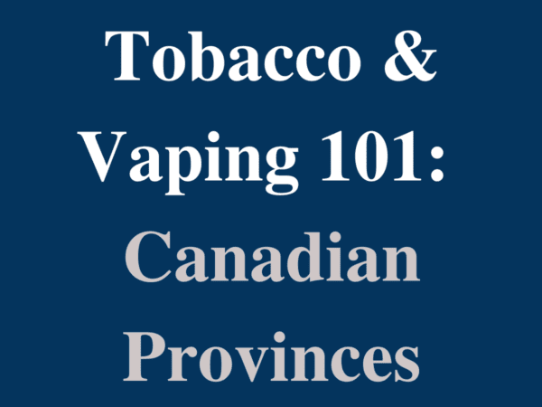 Tobacco & Vaping 101: Canadian Provinces – Taxpayers Protection Alliance