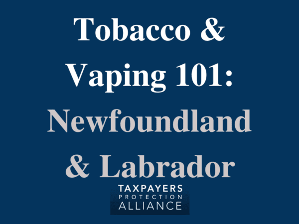 Tobacco & Vaping 101: Newfoundland and Labrador - Taxpayers Protection ...